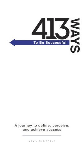 413 Ways To Be Successful by Kevin R. Claiborne II | Goodreads