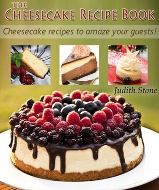 The Cheesecake Recipe Book - Cheesecake recipes to amaze your guests ...