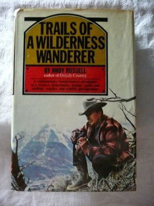 Trails Of A Wilderness Wanderer by Andy Russell | Goodreads