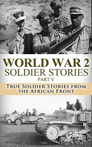 World War 2: Soldier Stories Part V: True Soldier Stories from the ...