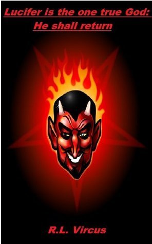 Lucifer is the one true God: He shall return by R.L. Vircus | Goodreads