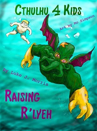 Cthulhu 4 Kids: Raising R'lyeh by Luke J. Morris | Goodreads