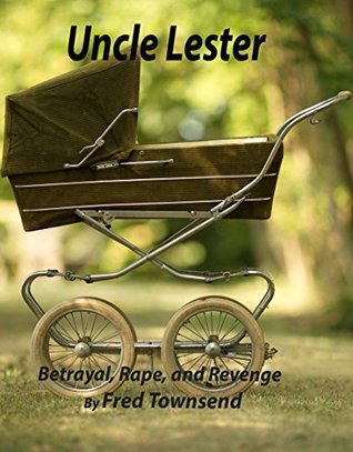 Uncle Lester: Betrayal, Rape, and Revenge by Fred Townsend | Goodreads