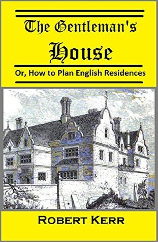 The Gentleman's House: Or, How to Plan English Residences, from the ...