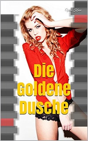 Die Goldene Dusche: Urin Fetisch und Anal [XXX-Edition] by Vera Kruse | Goodreads