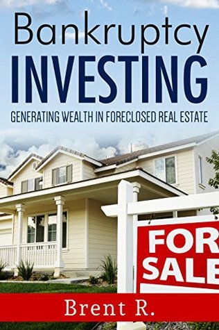 Bankruptcy Investing: Generating Wealth in Foreclosed Real Estate by ...