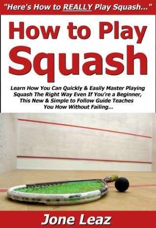 How to Play Squash: Learn How You Can Quickly & Easily Master Playing ...