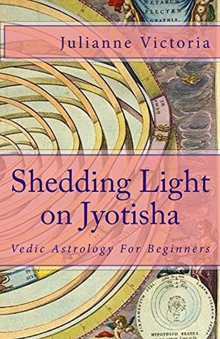 Shedding Light on Jyotisha: Vedic Astrology For Beginners by Julianne ...