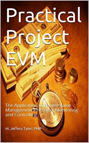 Practical Project EVM: The Application of Earned Value Management to Project Monitoring and ...