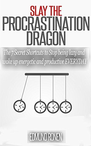SLAY THE PROCRASTINATION DRAGON: The 7 Secret Shortcuts to Stop being ...