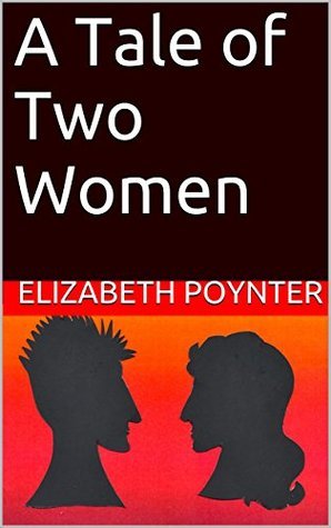 A Tale of Two Women by Elizabeth Poynter | Goodreads