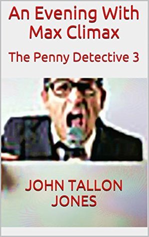 An Evening With Max Climax: The Penny Detective by John Tallon Jones ...