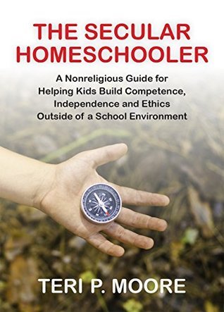 The Secular Homeschooler: A Nonreligious Guide for Helping Kids Build ...