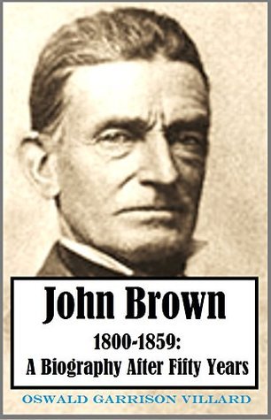John Brown: 1800-1859: A Biography After Fifty Years by Oswald Garrison ...