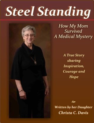 Steel Standing: How My Mom Survived A Medical Mystery by Christa Davis ...