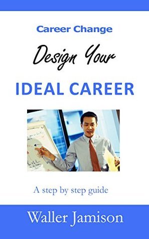 Career Change: Design Your Ideal Career: A Step by Step Guide by Waller ...
