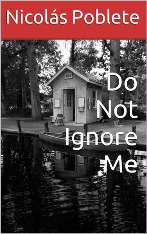 Do Not Ignore Me by Nicolás Poblete | Goodreads