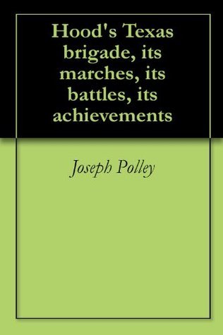 Hood's Texas brigade, its marches, its battles, its achievements by ...