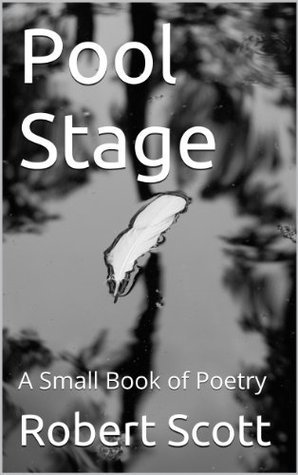 Pool Stage: A Small Book of Poetry by Robert Scott | Goodreads