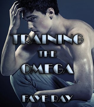 Training the Omega (Forced by the Alphas) by Faye Ray | Goodreads