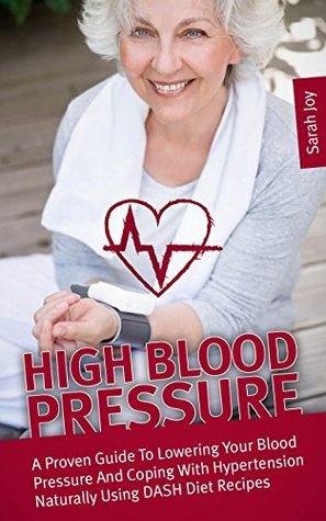 High Blood Pressure: A Proven Guide to Lowering Your Blood Pressure and ...