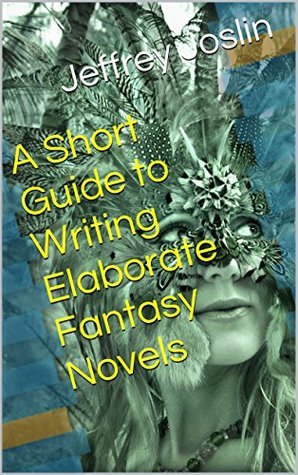 A Short Guide to Writing Elaborate Fantasy Novels by Jeffrey Joslin ...