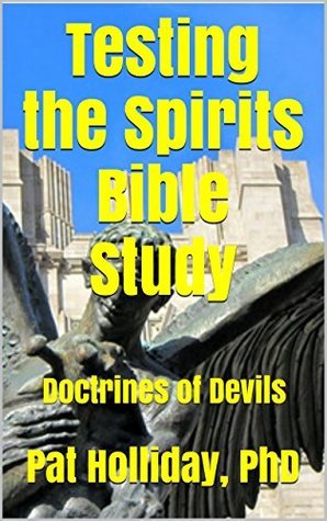 Testing the Spirits Bible Study: Doctrines of Devils by Pat Holliday ...