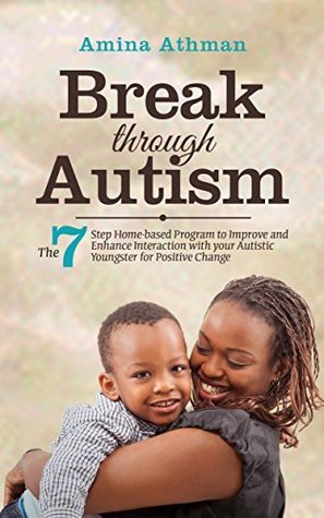 Break Through Autism: The 7 Step Home-based Program to Improve and ...