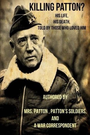 Killing Patton?: The "Not So" Strange Death of World War II's Most Audacious General by Patton's ...