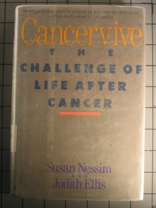 Cancervive: the challenge of life after cancer by Susan Nessim | Goodreads