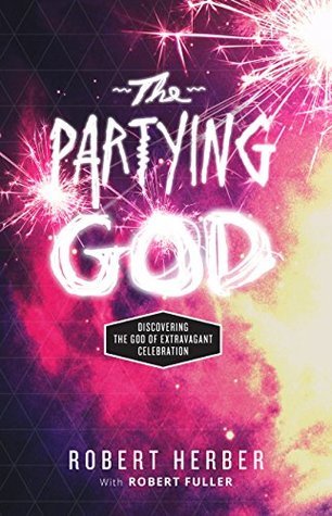 The Partying God: Discovering the God of Extravagant Celebration by ...
