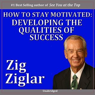 How To Stay Motivated Developing The Qualities Of Success By Zig