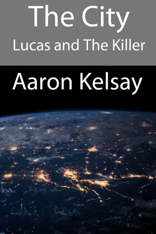 The City: Lucas and The Killer by Aaron Kelsay | Goodreads