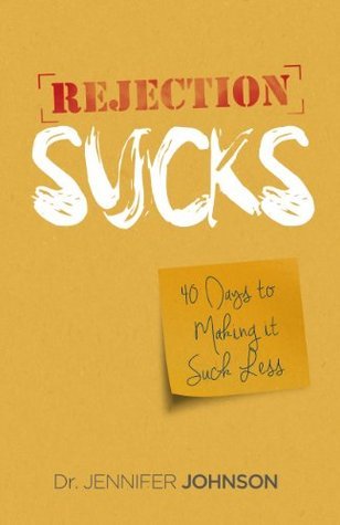 Rejection Sucks: 40 Days to Making It Suck Less by Jennifer Johnson ...