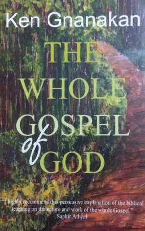 The Whole Gospel of God by Ken Gnanakan | Goodreads