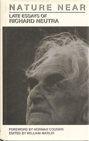 Nature Near: The Late Essays of Richard Neutra by Richard Neutra ...