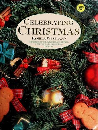 Celebrating Christmas: Hundreds of Ideas, Recipes and Flower, Food ...