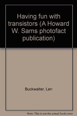Having fun with transistors by Len Buckwalter | Goodreads