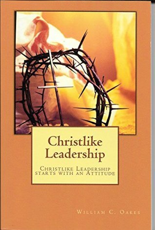 Christlike Leadership: Leadership that Starts with an Attitude by ...