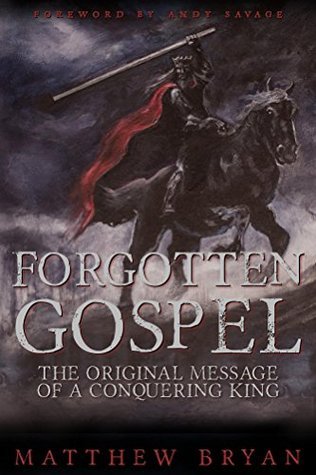 Forgotten Gospel: The Original Message of a Conquering King by Matthew ...