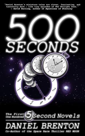 500 Seconds: The First One Hundred 5 Second Novels by Daniel Brenton | Goodreads