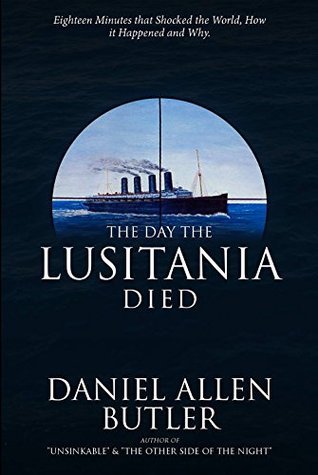 The Day the Lusitania Died: Eighteen Minutes that Shocked the World ...