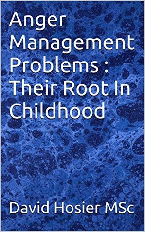 Anger Management Problems : Their Root In Childhood by David Hosier ...