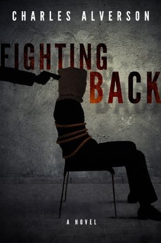 Fighting Back: A Novel by Charles Alverson | Goodreads