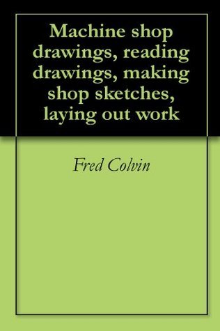 Machine shop drawings, reading drawings, making shop sketches, laying ...
