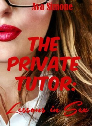 The Private Tutor: Lessons in Sex by Ava Simone | Goodreads