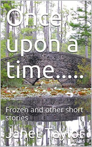 Once upon a time.....: Frozen and other short stories by Janet Taylor ...