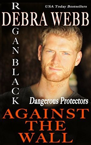 Against the Wall (Dangerous Protectors, #1) by Debra Webb | Goodreads
