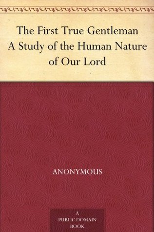 The First True Gentleman A Study of the Human Nature of Our Lord by ...