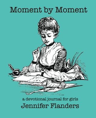 Moment by Moment: A Devotional Journal for Girls by Jennifer Flanders ...